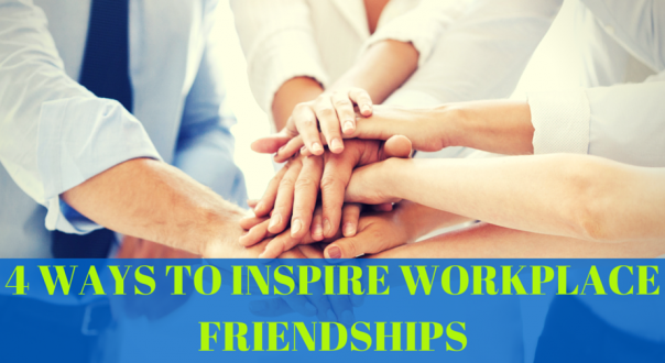 4 Ways to Inspire Workplace Friendships